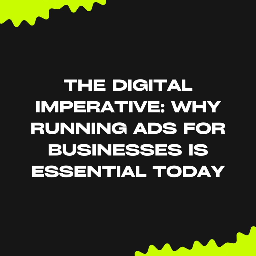 The Digital Imperative: Why Running Ads for Businesses is Essential ...